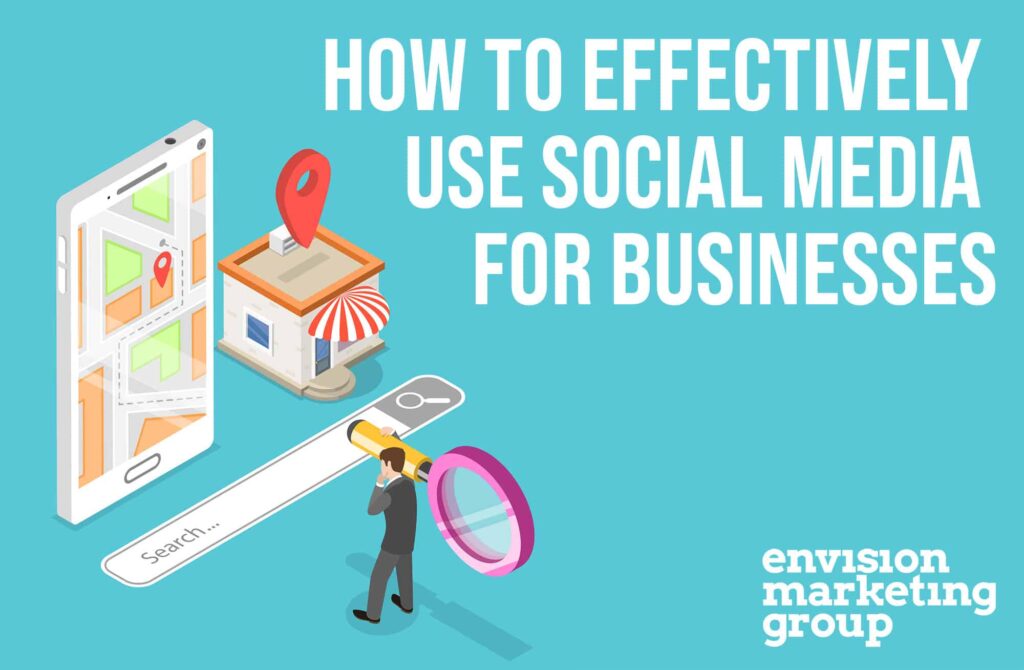 How to Effectively Use Social Media for Businesses - Envision Marketing ...